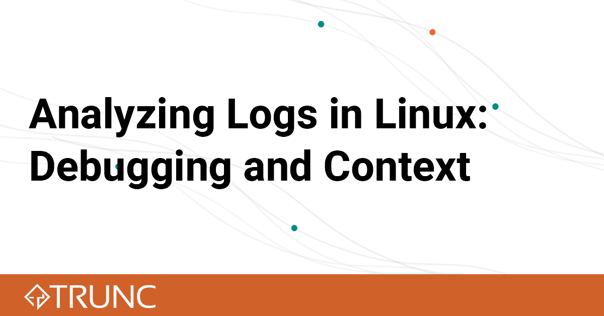 Analyzing Logs in Linux: Debugging and Context - Trunc Help Analyzing Logs in Linux: Debugging and Context - Trunc Help