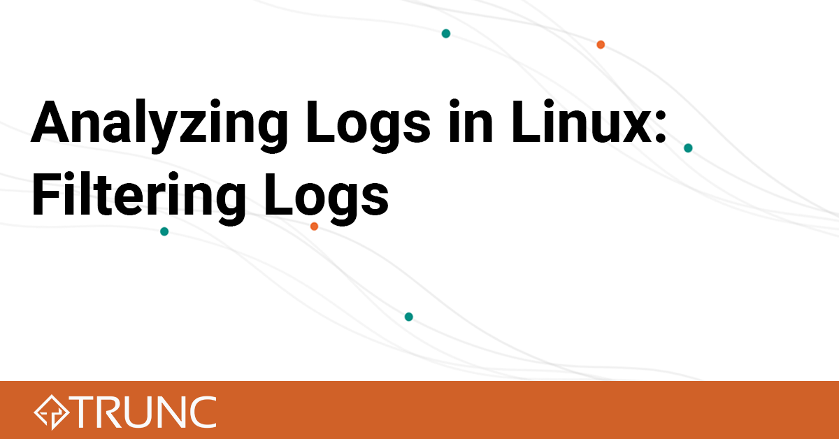 Analyzing Logs in Linux: Filtering Logs - Trunc Help