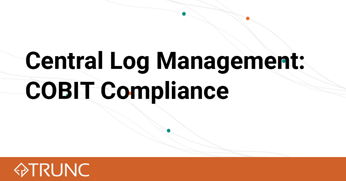 COBIT Compliance and Centralized Log Management - Trunc Help