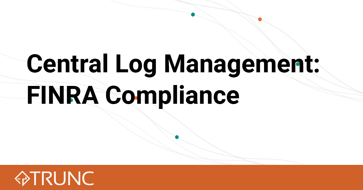 FINRA Compliance and Centralized Log Management - Trunc Help