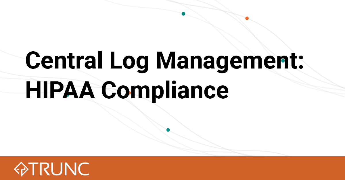 HIPAA and Centralized Log Management - Trunc Help
