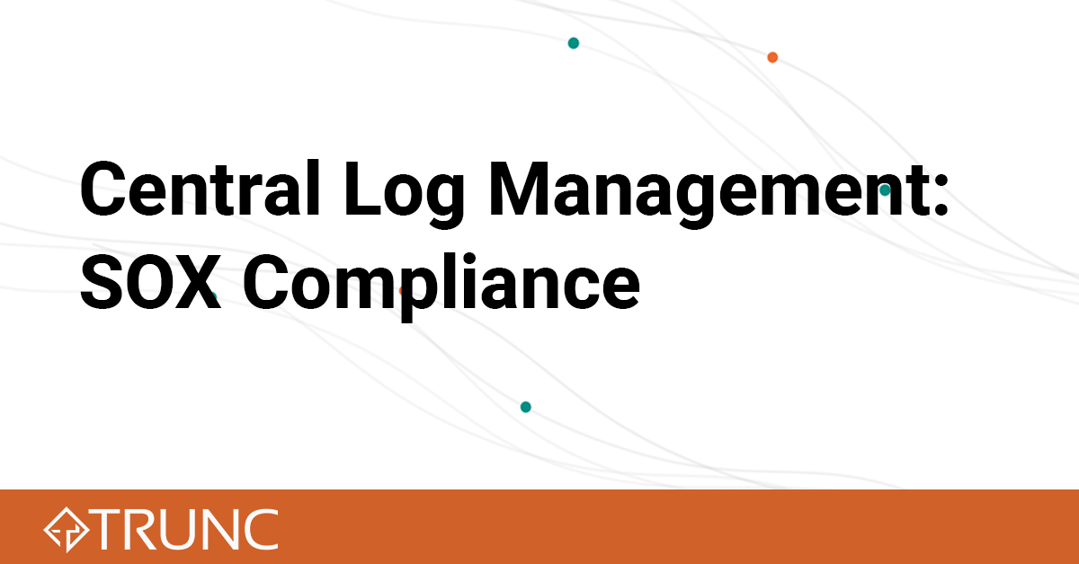 SOX Compliance and Centralized Log Management - Trunc Help