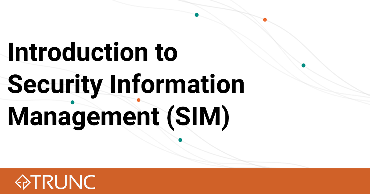 Introduction to Security Information Management (SIM) - Trunc Help