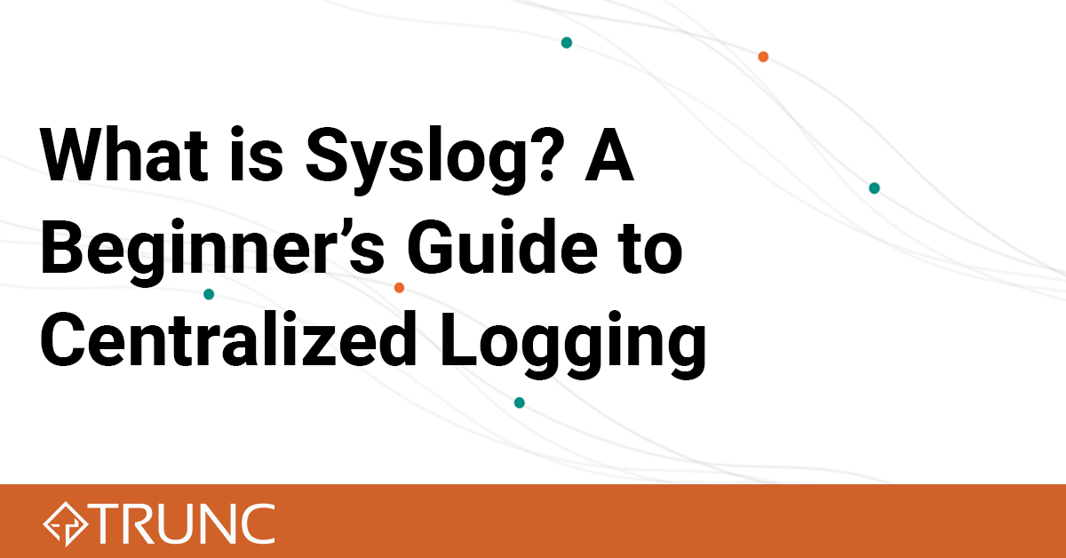 What is Syslog? A Beginner's Guide to Centralized Logging - Trunc Help