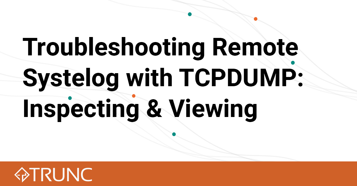 Troubleshooting Remote Syslog with TCPDUMP: Inspecting and Viewing Content - Trunc Help